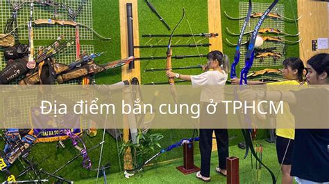Reviews 5 địa điểm Bắn Cung ở Tphcm Giá Vé Cần Biết 2023