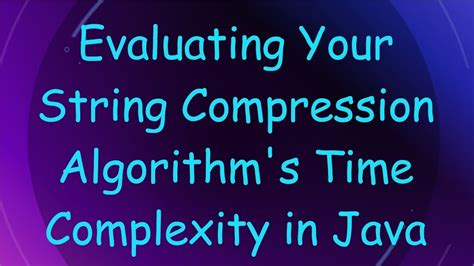 evaluating your string compression algorithm s time complexity in java