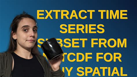 gis extract time series subset from netcdf for many spatial points using r closed youtube