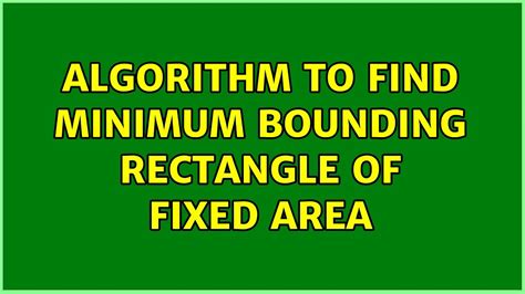 Algorithm To Find Minimum Bounding Rectangle Of Fixed Area 2 Solutions