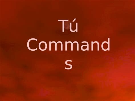 Ppt Tú Commands Mandato Just Conjugate To The El Ella Form Of The