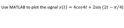 Solved Use Matlab To Plot The Signal