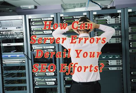 How Can Server Errors Derail Your Seo Efforts Search Engine Visibility