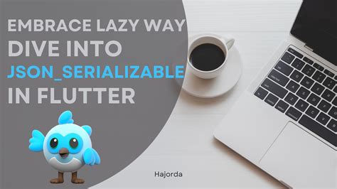embrace the lazy way a fun dive into json serializable in flutter