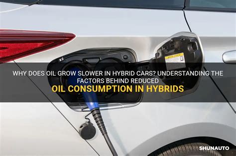 Why Does Oil Grow Slower In Hybrid Cars Understanding The Factors Behind Reduced Oil