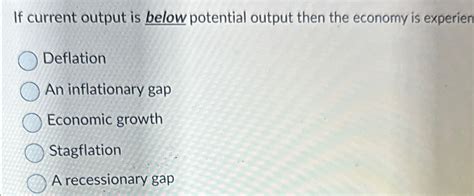 Solved If Current Output Is Below Potential Output Then The