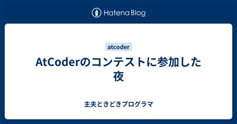 atcoderのコンテストに参加した夜 主夫ときどきプログラマ