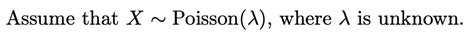 Solved Assume that XPoisson λ where λ is unknown i Find Chegg