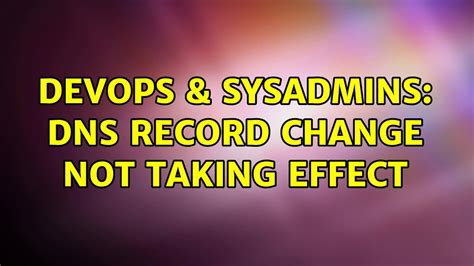 DevOps SysAdmins DNS Record Change Not Taking Effect YouTube