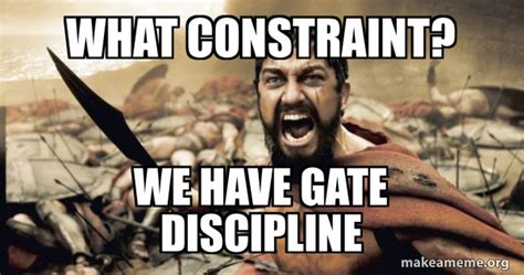 What Constraint We Have Gate Discipline The 300 Meme Generator