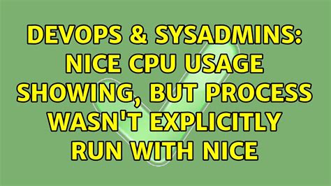 Devops And Sysadmins Nice Cpu Usage Showing But Process Wasnt Explicitly Run With Nice Youtube
