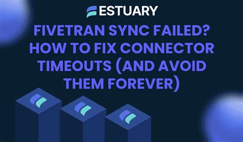 Fivetran Sync Failed How To Fix Connector Timeouts Estuary