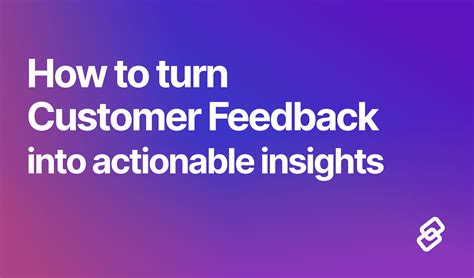 How To Turn Customer Feedback Into Actionable Insights