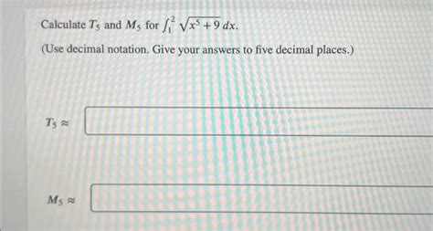 Calculate T5 And M5 For ∫12x59dx Use Decimal