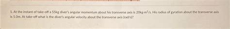 Solved At The Instant Of Take Off A 55kg ﻿divers Angular