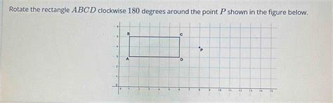 Solved Rotate The Rectangle Abcd Clockwise 180 Degrees Around The Point P Shown In The Figure
