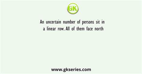 An Uncertain Number Of Persons Sit In A Linear Row All Of Them Face North