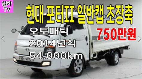 현대 포터2일반캡초장축오토54000km주행성능최상급판매750만원중고차매물 과 시세를 안내 합니다 실카tv 오늘