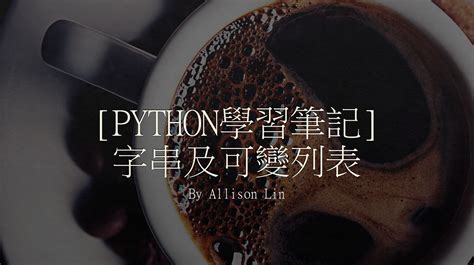 【python學習筆記】字串及可變列表 💡 本文將會介紹在 Python 中的字串 Str 和可變列表 List。 By Allison 【python學習筆記】字串及可變列表 💡 本文將會介紹在 Python 中的字串 Str 和可變列表 List。 By Allison