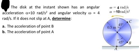 The Disk At The Instant Shown Has An Angular Acceleration α 10 Rads2 And Angular Velocity ω