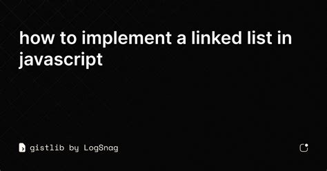 Gistlib How To Implement A Linked List In Javascript