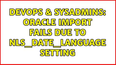 Devops And Sysadmins Oracle Import Fails Due To Nlsdatelanguage Setting 2 Solutions Youtube