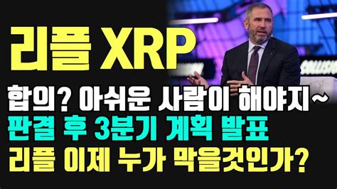리플 Xrp 3분기 계획 발표 합의는 아쉬운 사람이 하는 겁니다~~ 리플 이제 누가 막을것인가 Youtube