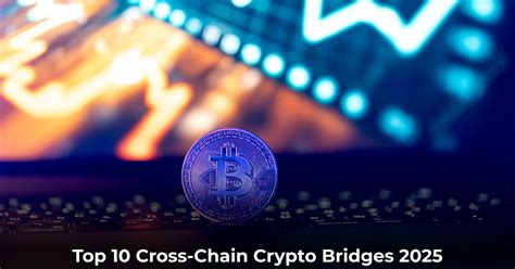 Top 10 Cross Chain Crypto Bridges 2025