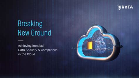 Breaking New Ground Achieving Ironclad Data Security And Compliance In