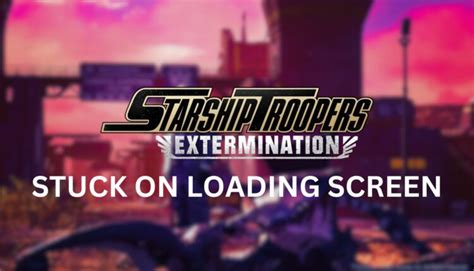 How To Fix Starship Troopers Extermination Stuck On Loading Screen