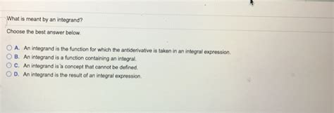 Solved What Is Meant By An Integrand Choose The Best Answer