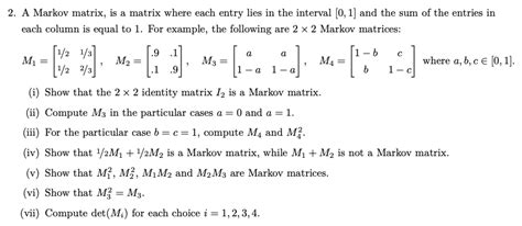 Solved 2 A Markov Matrix Is A Matrix Where Each Entry Lies