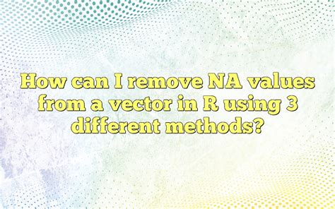 How Can I Remove Na Values From A Vector In R Using 3 Different Methods