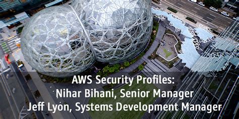 Aws Security Profiles Nihar Bihani Senior Manager Jeff Lyon Systems Development Manager