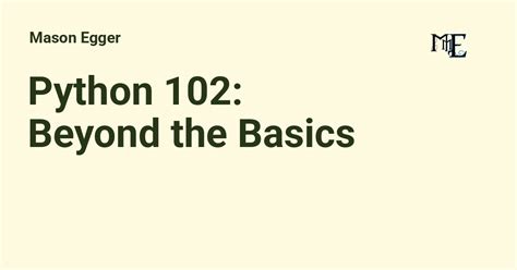 Python 102 Beyond The Basics Mason Egger