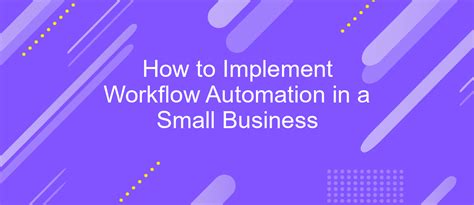 How To Implement Workflow Automation In A Small Business Apix Drive