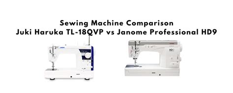 Comparison Janome Professional Hd9 Vs Juki Tl18qvp Haruka Uk