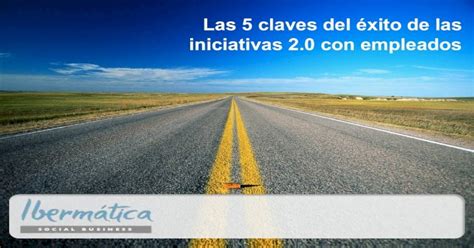 Las 5 Claves Del éxito De Las Iniciativas 2 0 Con Empleados [pdf