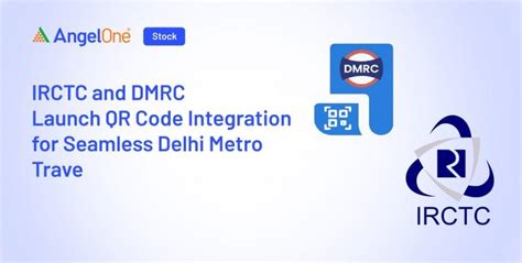 Irctc And Dmrc Launch Qr Code Integration For Delhi Metro Angel One