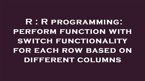 R R Programming Perform Function With Switch Functionality For Each Row Based On Different