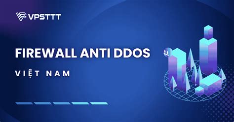 Dịch Vụ Firewall Anti Ddos Giải Pháp Phòng Chống Ddos Hiệu Quả Số 1 Vpsttt