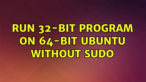 ubuntu run 32 bit program on 64 bit ubuntu without sudo 2 solutions