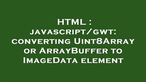 Html Javascriptgwt Converting Uint8array Or Arraybuffer To Imagedata Element Youtube