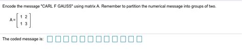 Solved Encode The Message Carl F Gauss Using Matrix A