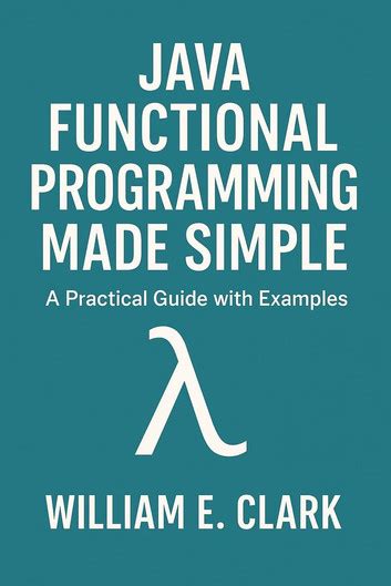Java Functional Programming Made Simple A Practical Guide With Examples Ebook By William E
