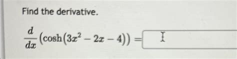 Solved Find The Derivative Ddx Cosh 3x2 2x 4