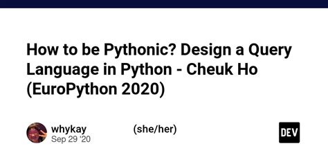 How To Be Pythonic Design A Query Language In Python Cheuk Ho Europython 2020 Dev Community