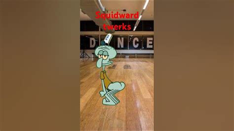 Squidward Twerking Fyp Squidward Dance Youtube