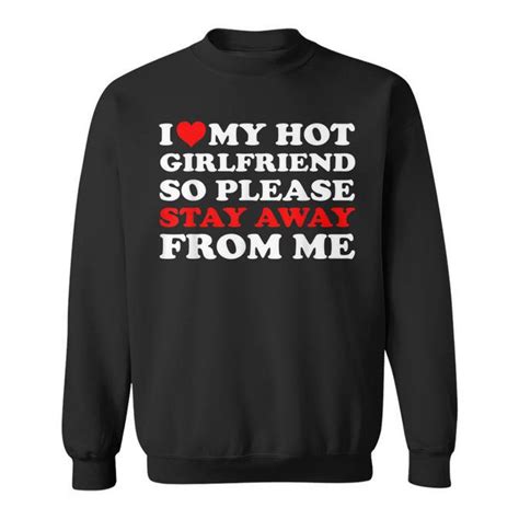 I Love My Girlfriend I Love My Hot Girlfriend So Stay Away Sweatshirt