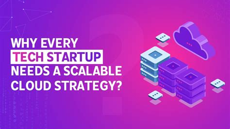 Why Every Tech Startup Needs A Scalable Cloud Strategy